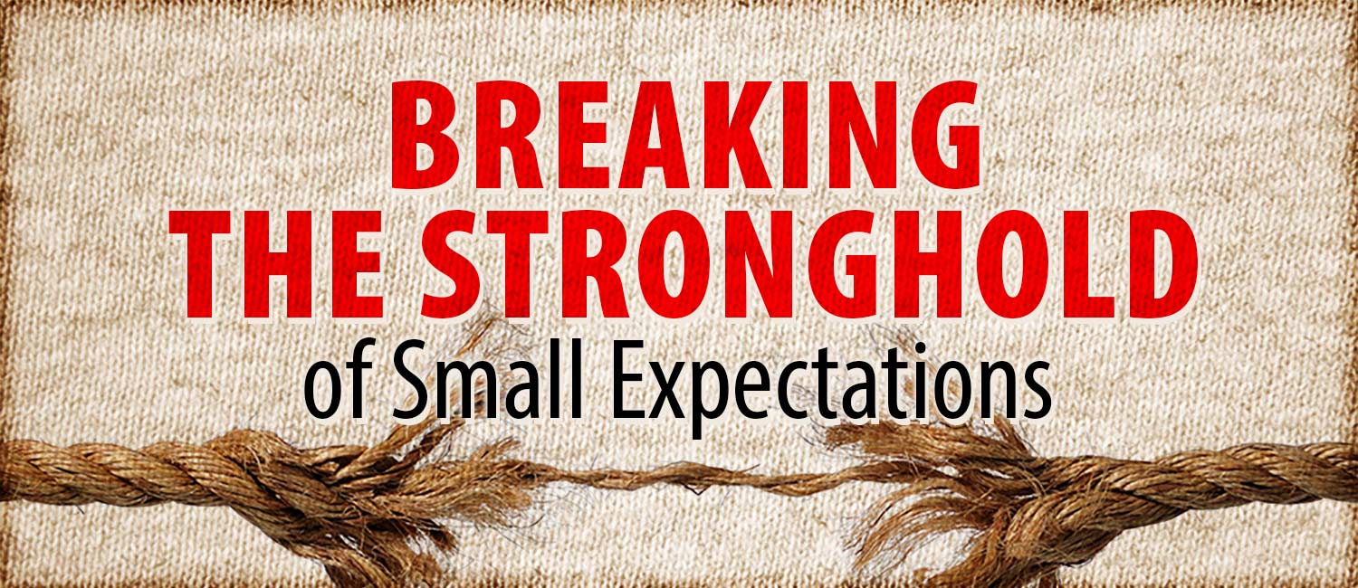 Breaking the Stronghold of Small Expectations | Gregory Dickow Ministries